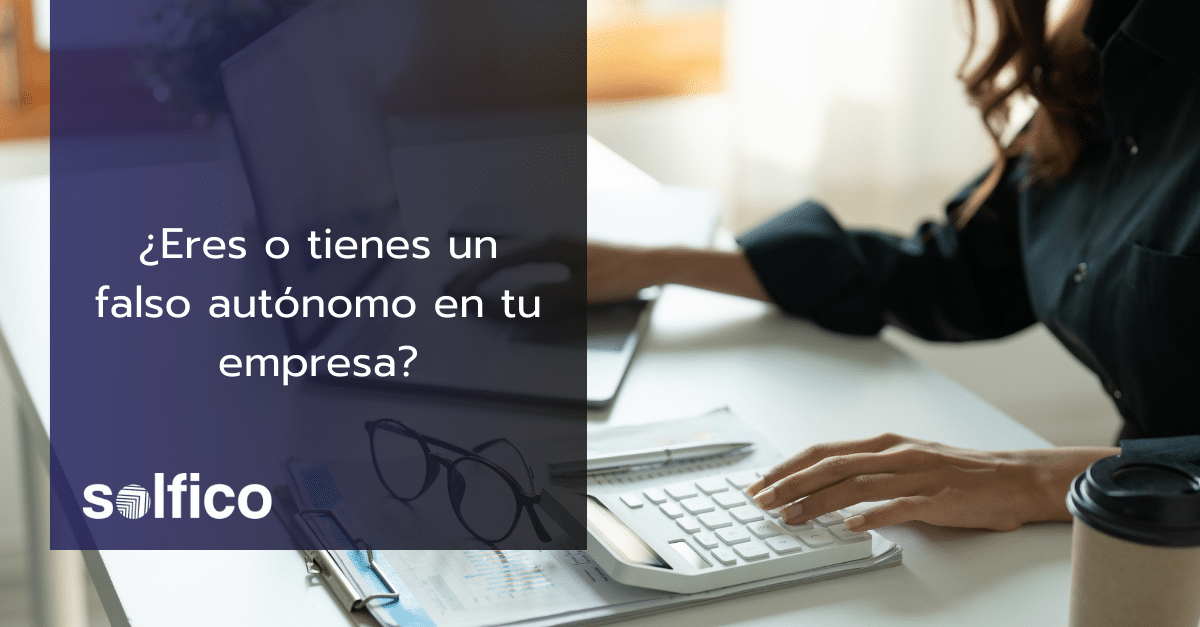 ¿Eres o tienes un falso autónomo en tu empresa? - Solfico