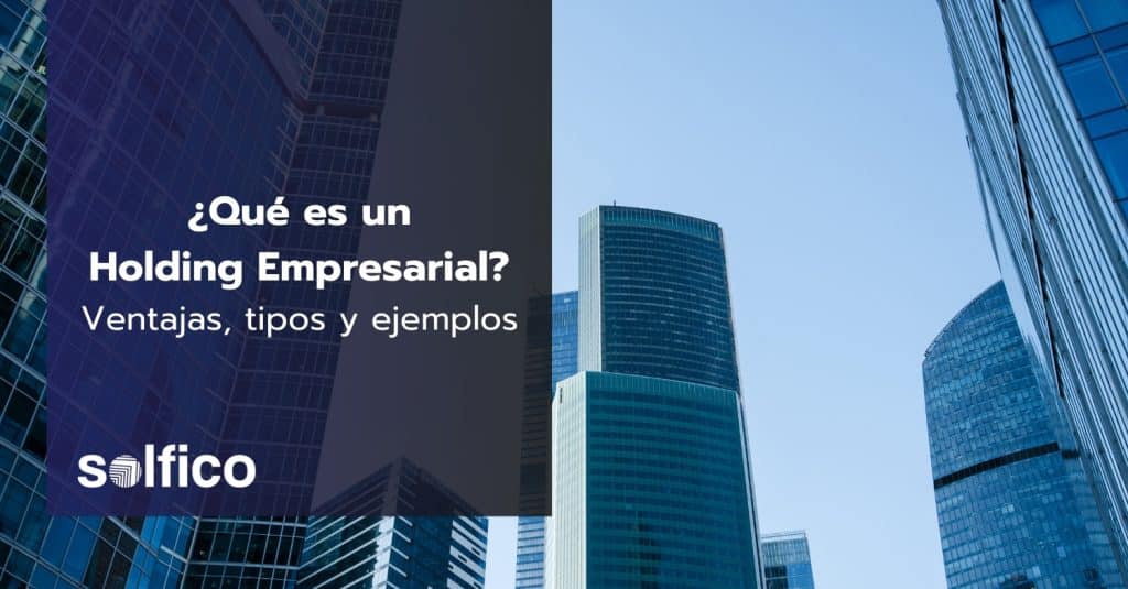 ¿Qué es un Holding Empresarial? - Ventajas, Tipos y Ejemplos