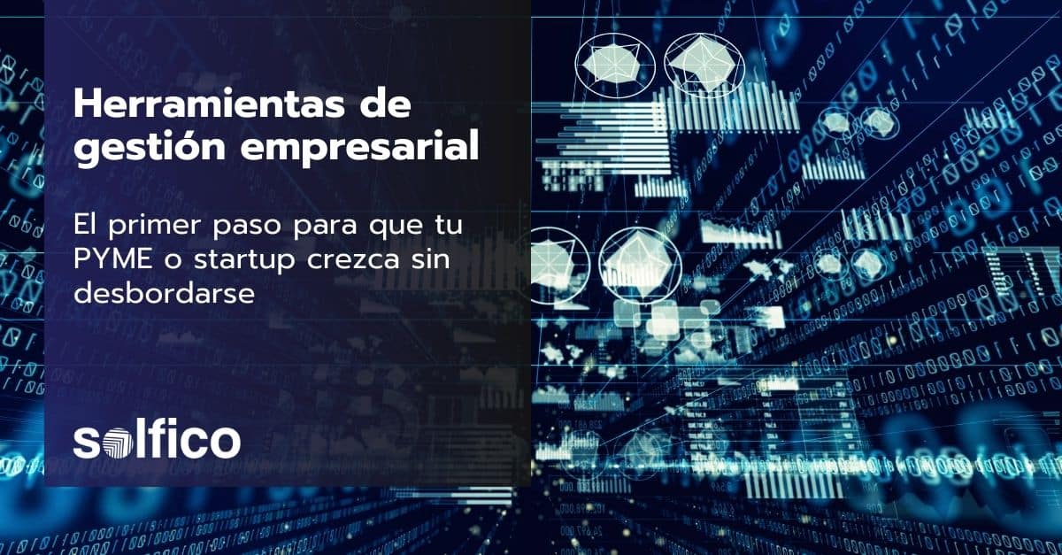 Herramientas de gestión empresarial: Crecer sin desbordarse